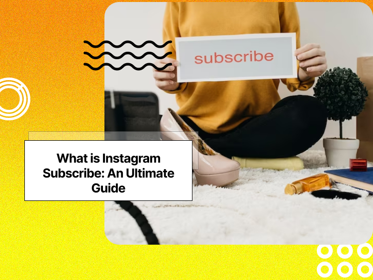 What is Instagram Subscribe: An Ultimate Guide | Social Tradia